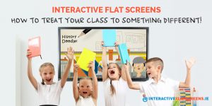 Interactive Flat Screens: Treat Your Class to Something Different!